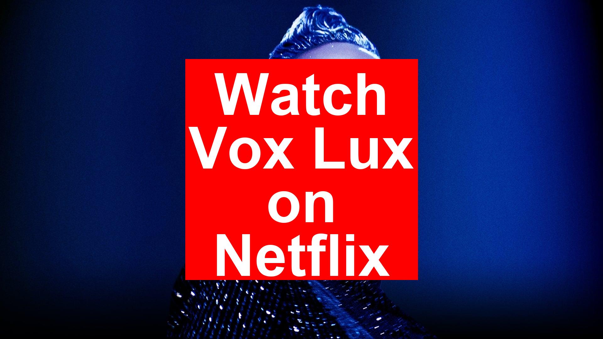 How to Watch Vox Lux On Netflix [Top Guide 2025] - My Vpn Hub