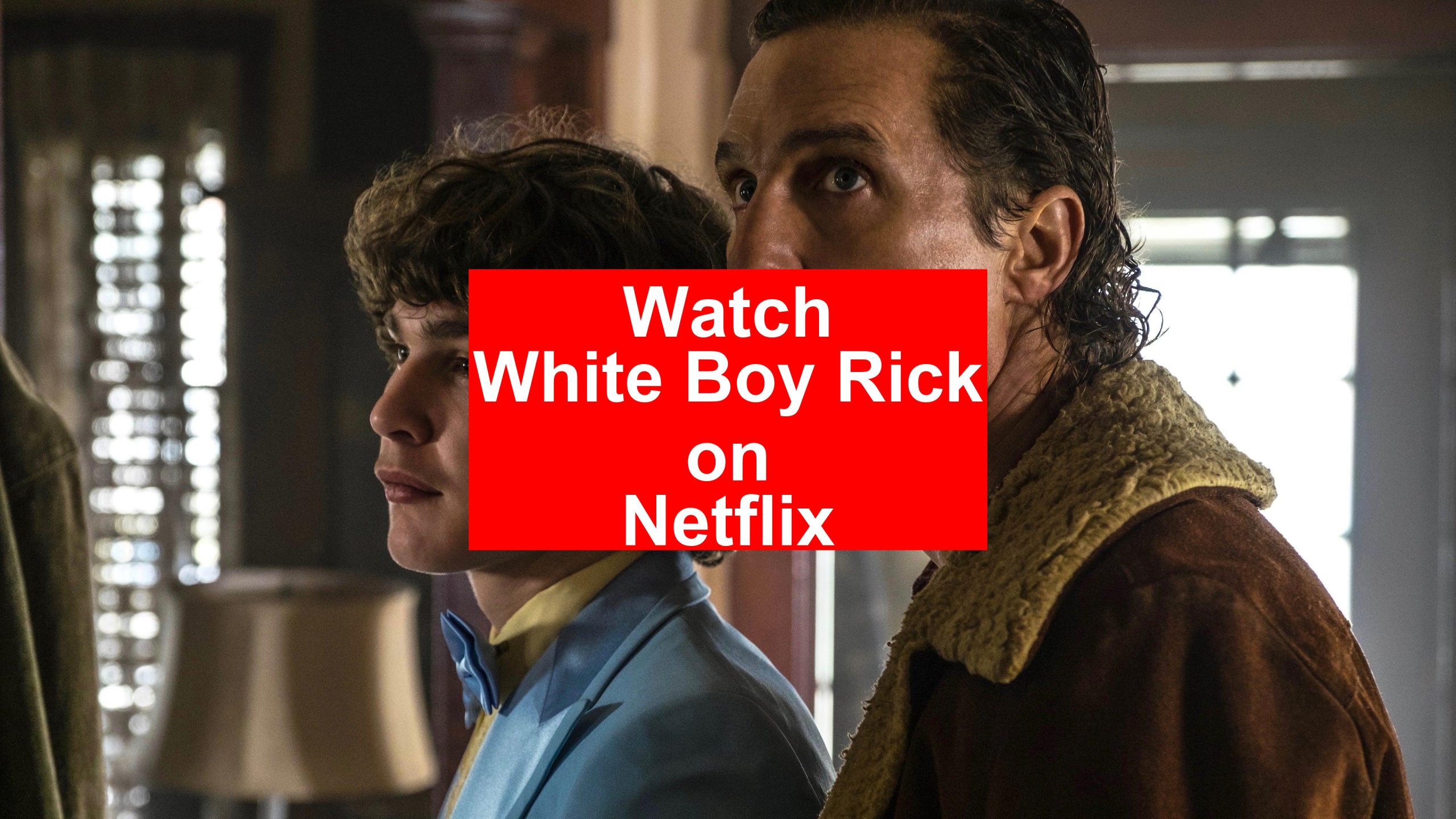 How to Watch White Boy Rick On Netflix [Easy Guide 2026] - My Vpn Hub