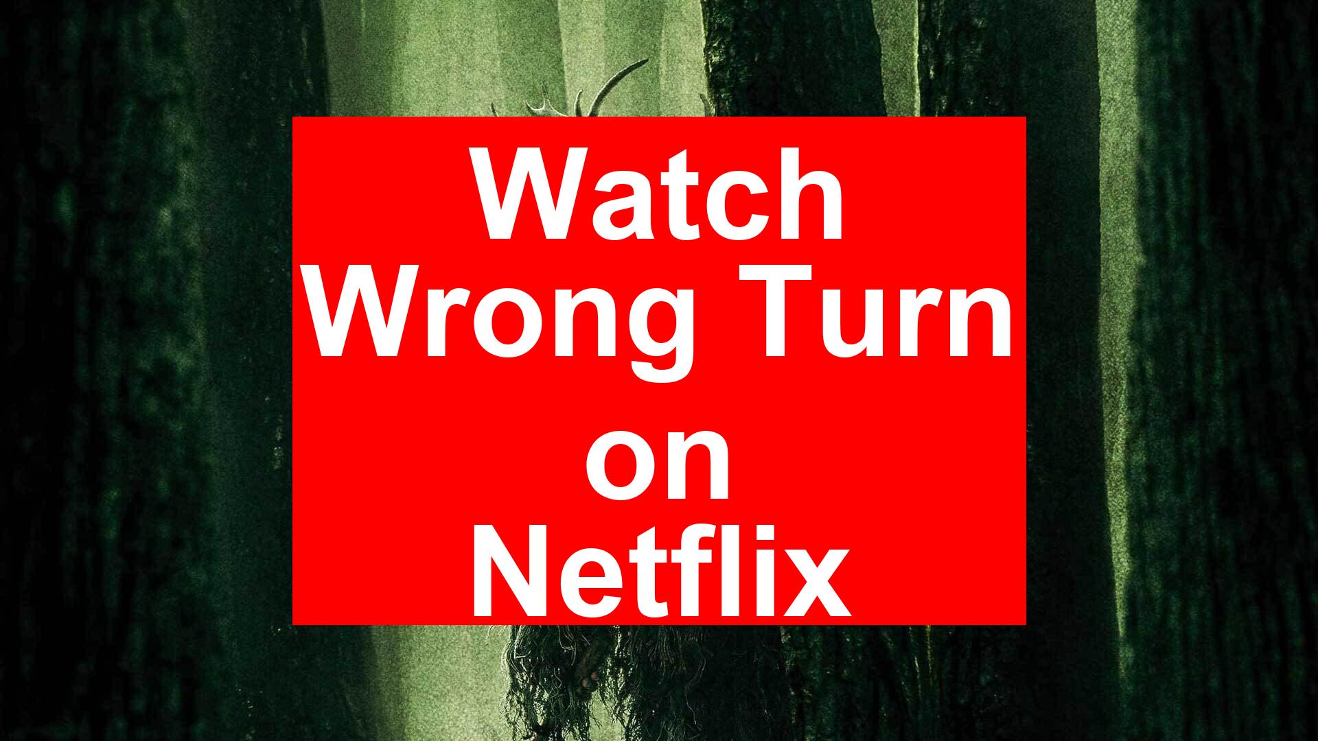How to Watch Wrong Turn On Netflix [Fast Guide 2026] - My Vpn Hub