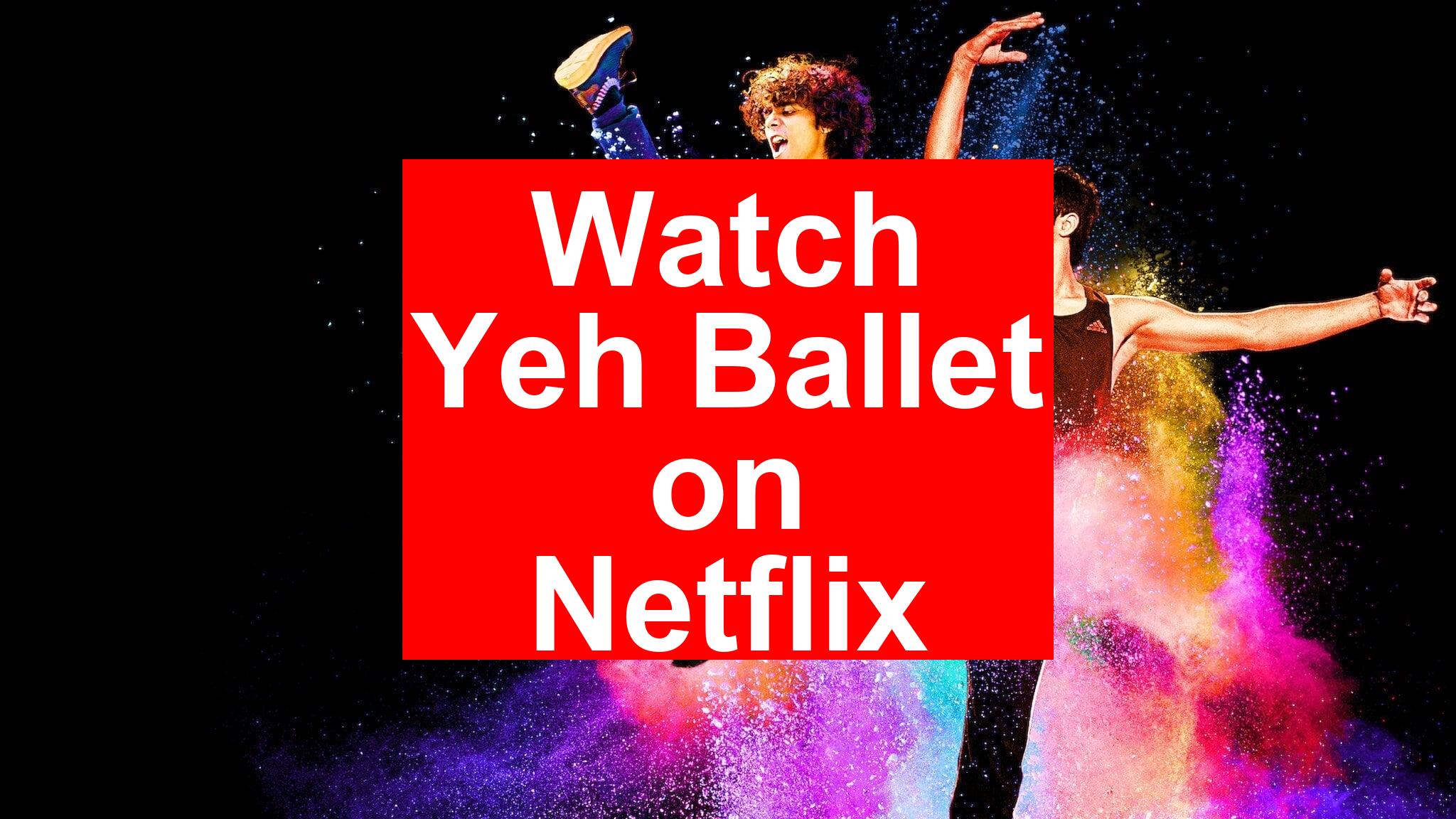 How to Watch Yeh Ballet On Netflix [Easy Guide 2026] - My Vpn Hub
