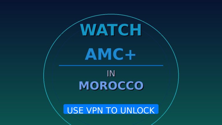 How to Watch AMC+ in Morocco in 2026: Full Guide - My Vpn Hub